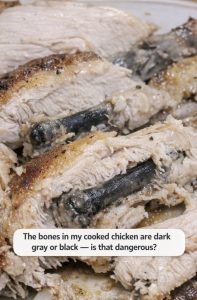 The bones in my cooked chicken are dark gray or black — is that ...
